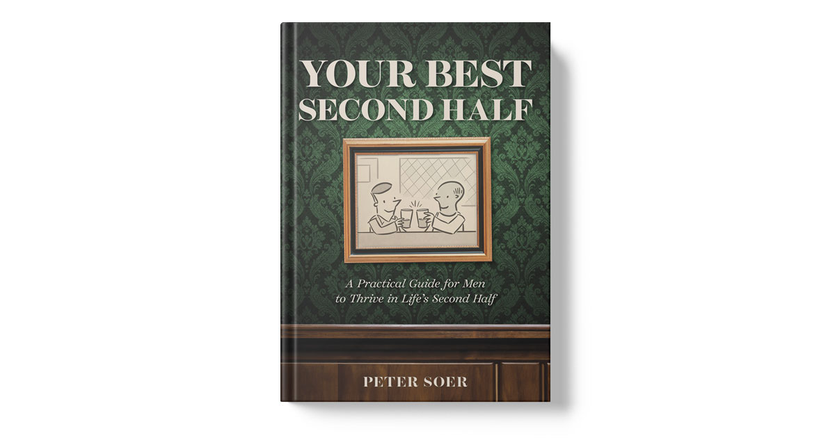 Your Best Second Half - A Practical Guide for Men to Thrive in Life's ...